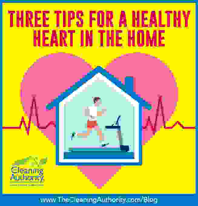 The Cleaning Authority: Three Tips for a Healthy Heart in the Home